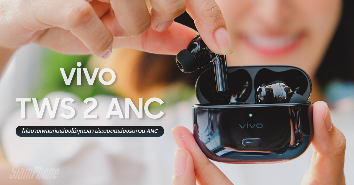 รีวิว vivo TWS 2 ANC ใส่สบายเพลินกับเสียงได้ทุกเวลา มีระบบตัดเสียงรบกวน ANC