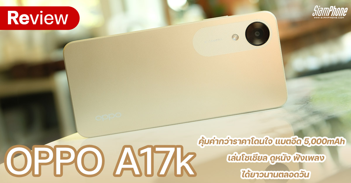รีวิว OPPO A17k แบตอึด 5,000mAh เล่นเพลินได้ยาวนานตลอดวัน คุ้มค่ากว่า ...