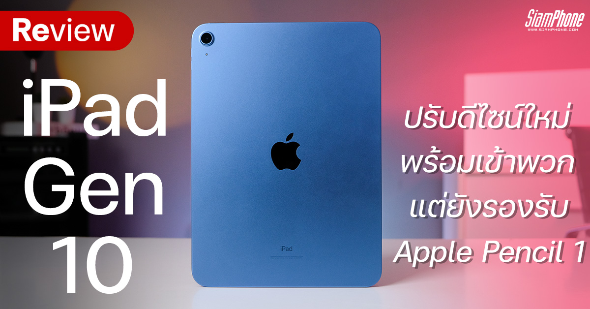 รีวิว iPad 10.9 Gen 10 ปรับดีไซน์ใหม่พร้อมเข้าพวก แต่ยังรองรับแค่ Apple ...