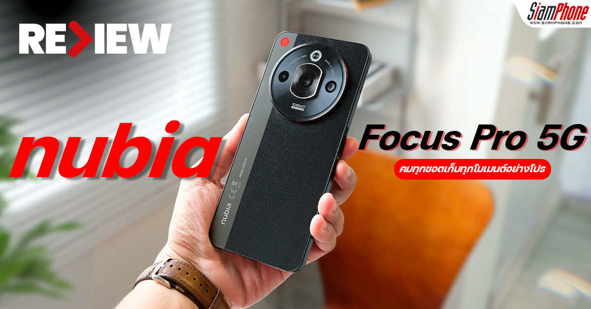 รีวิว nubia Focus Pro 5G หน้าจอ 6.72 นิ้ว FullHD+ มี Refresh Rate 120Hz RAM 20GB กล้อง 108MP มี ...